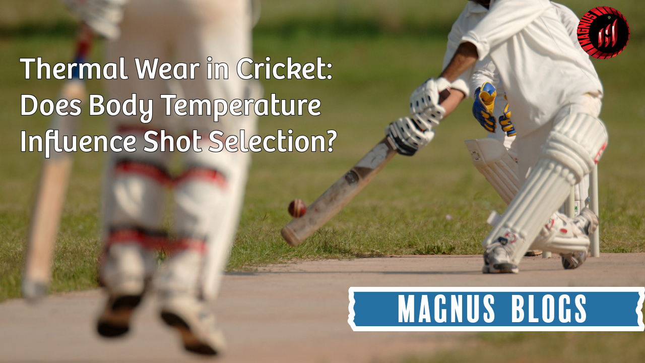 Thermal Wear in Cricket: Does Body Temperature Influence Shot Selectio